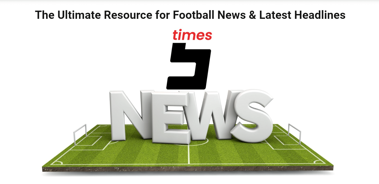 Latest Football News UK ️ Updates & Features | 5Times.co.uk
